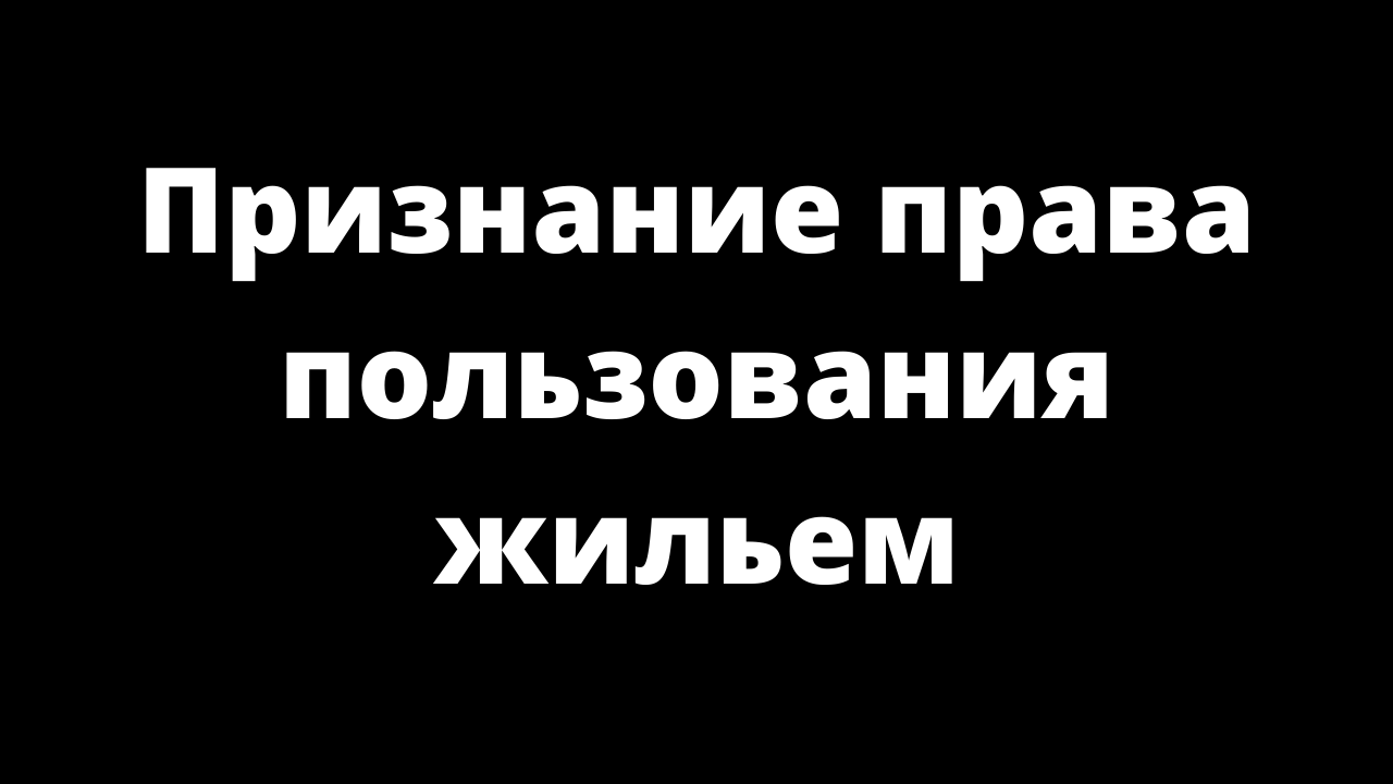 ПРИЗНАНИЕ ПРАВА ПОЛЬЗОВАНИЯ ЖИЛЫМ ПОМЕЩЕНИЕМ.mp4