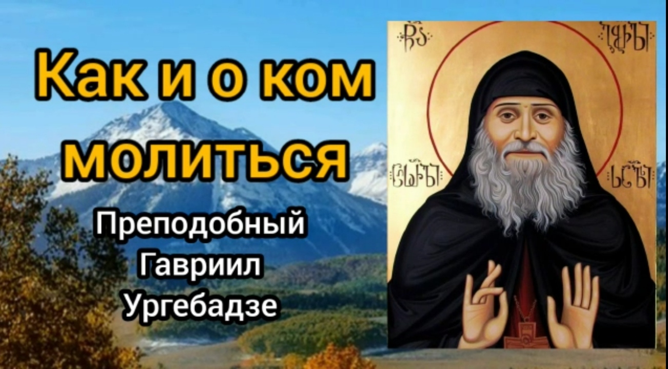 Как и ком молиться. Преподобный Гавриил Ургебадзе