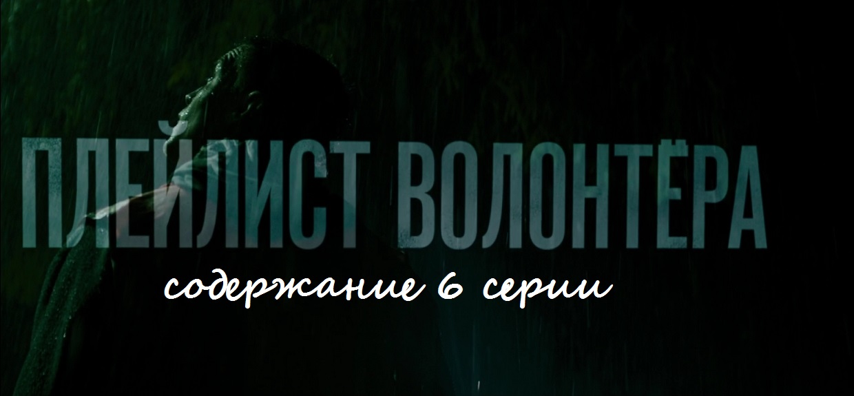 Содержание 6 серии сериала "Плейлист волонтера" (РФ, 2023)