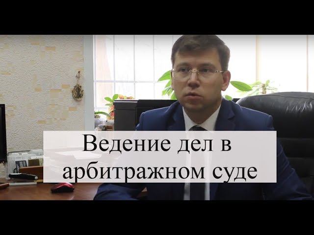 Ведение дел в арбитражном суде: адвокат по арбитражным спорам
