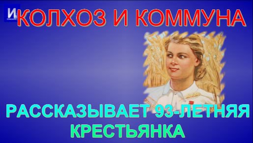 КОММУНЫ И КОЛХОЗЫ. РАССКАЗЫВАЕТ 93-ЛЕТНЯЯ КРЕСТЬЯНКА