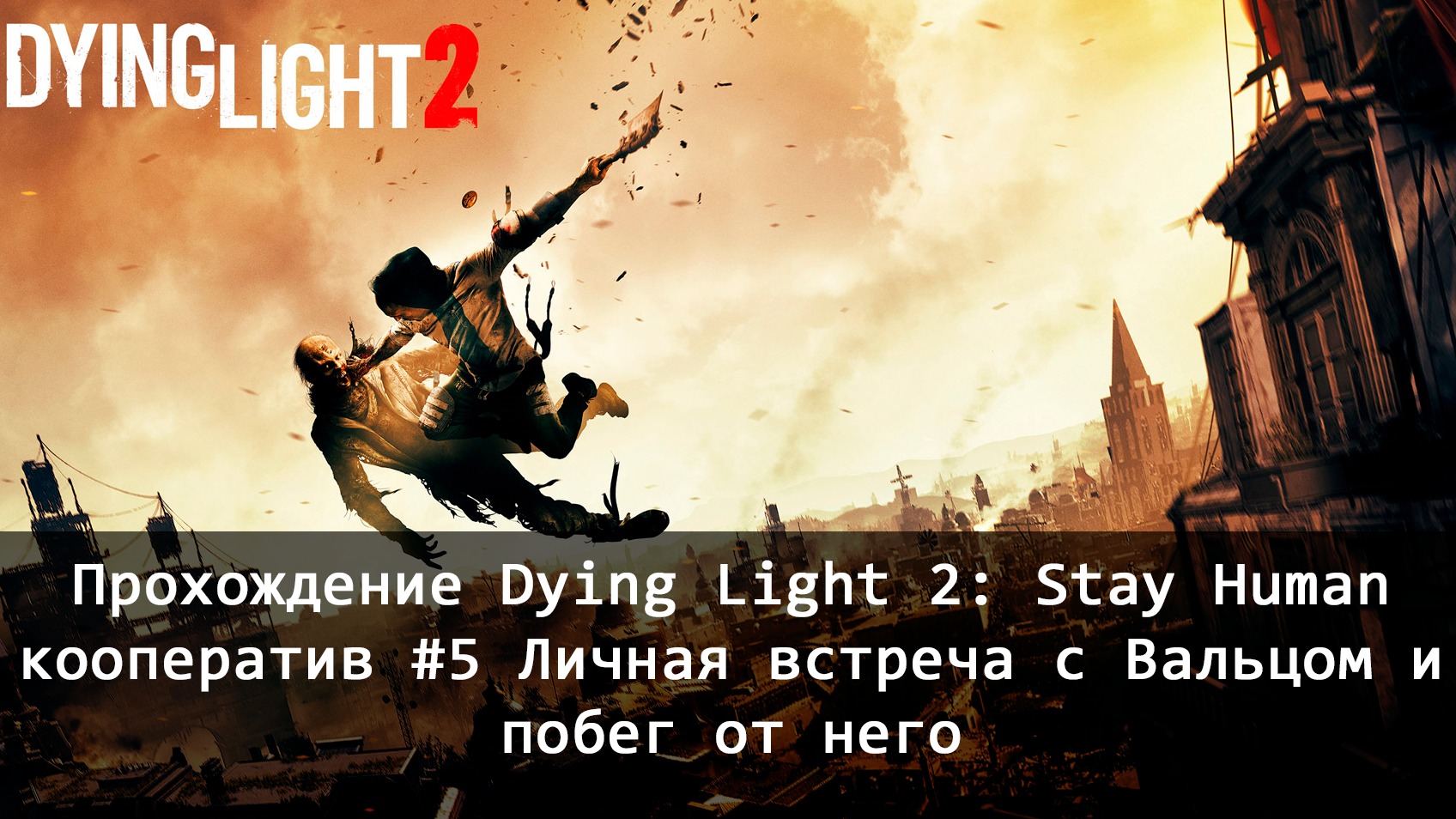 Прохождение Dying Light 2: Stay Human  кооператив #5  Личная встреча с Вальцом и побег от него