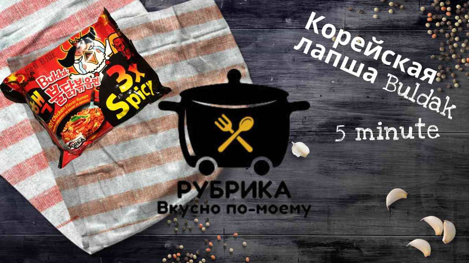 Рубрика: Вкусно по-моему. Корейская лапаш быстрого приготовления Buldak.