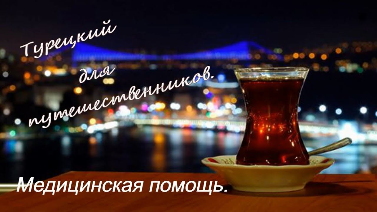 Турецкий для путешественников. Медицинская помощь. Tıbbi yardım.