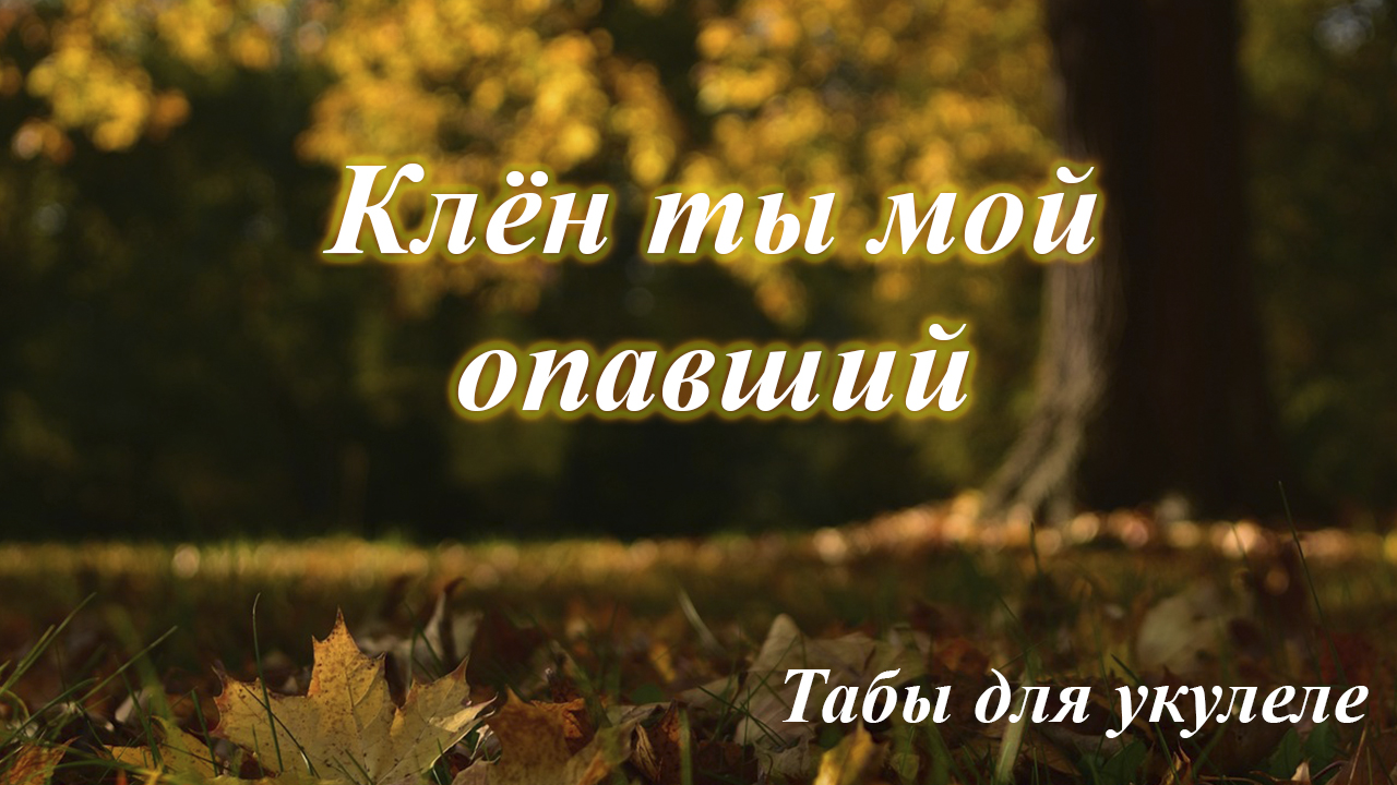Клён ты мой опавший - табы для укулеле в Low G