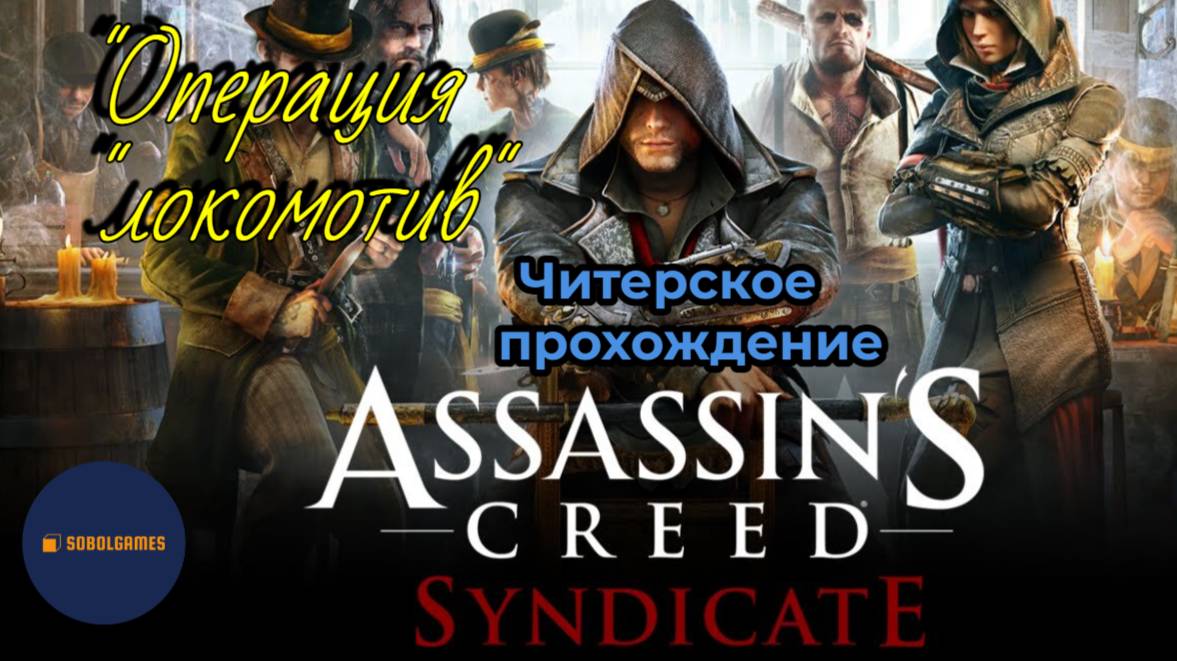 Читерское прохождение Assassin's Creed: Syndicate. Миссия "Операция "локомотив"