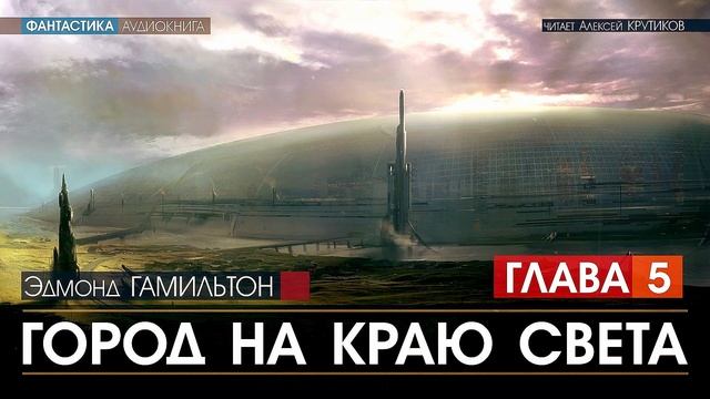 ГОРОД НА КРАЮ СВЕТА - Глава 5 - Эдмонд Гамильтон (читает Алексей Крутиков) | аудиокнига фантастика