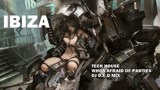 IBIZA TECH HOUSE WHOS AFRAID OF PARTIES  DJ D.E.D MIX
