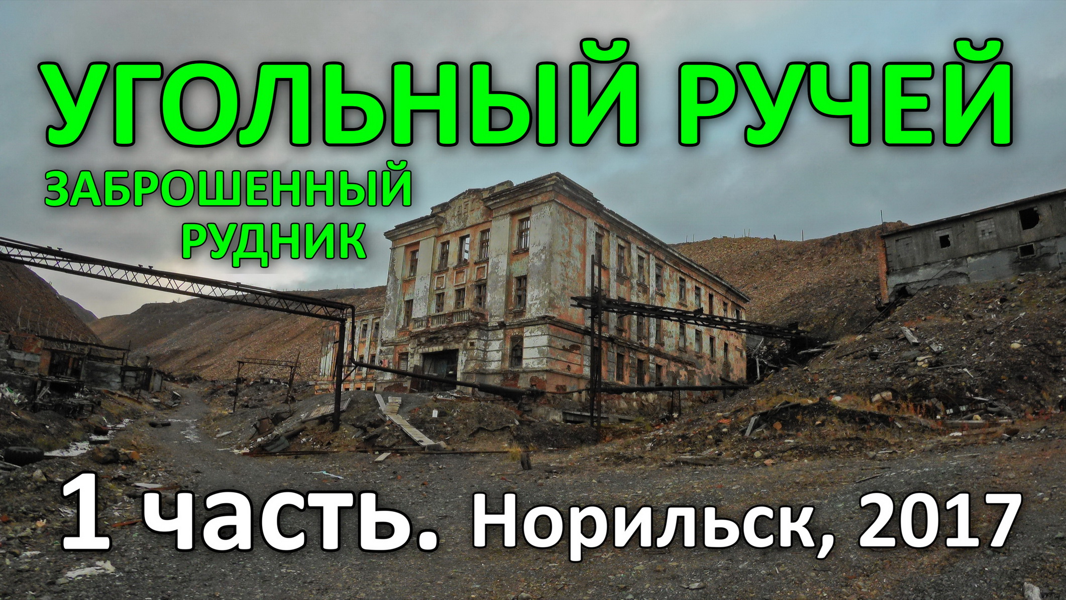 Угольный Ручей. Заброшенный Рудник. 1 часть из 8-ми. Норильск (2017)