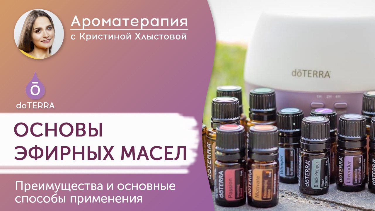 Основы эфирных масел. Преимущества и основные способы применения масел. Doterra