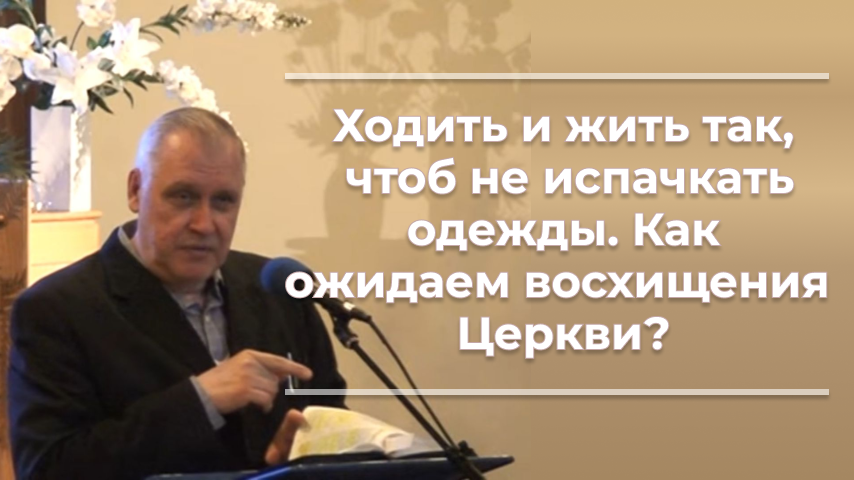 VАS-1369 Ходить и жить так, чтоб не испачкать одежды; как ожидаем восхищения Церкви?.mp4
