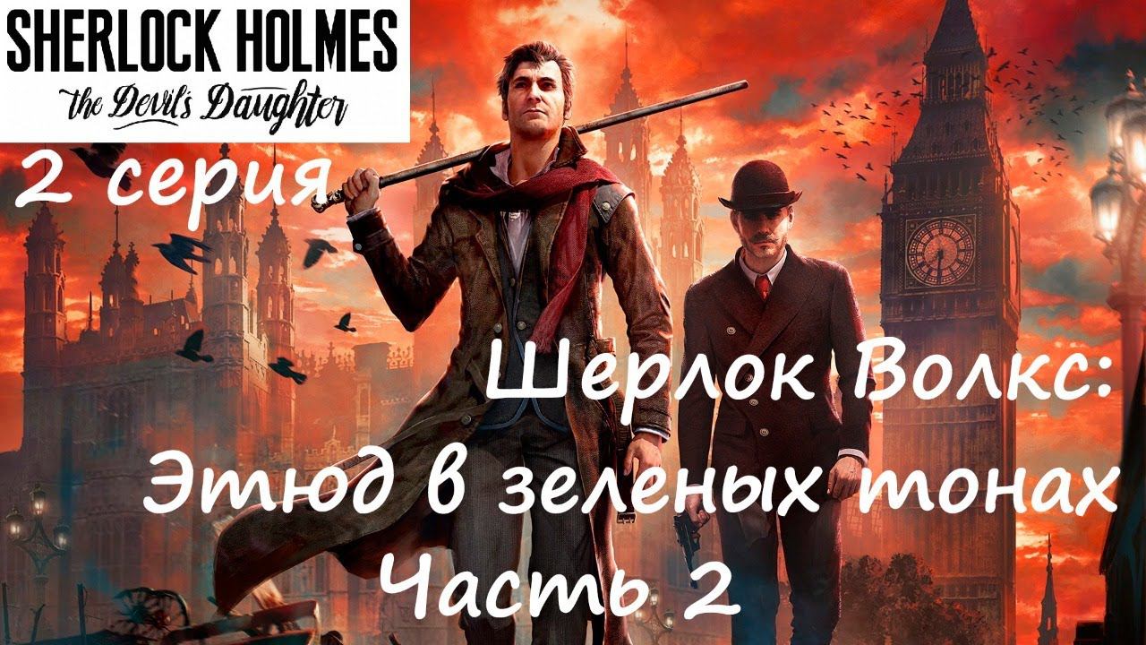 [Sherlock Holmes: The Devil's Daughter] 2 серия. Шерлок Волкс и Этюд в зеленых тонах. Часть 2.