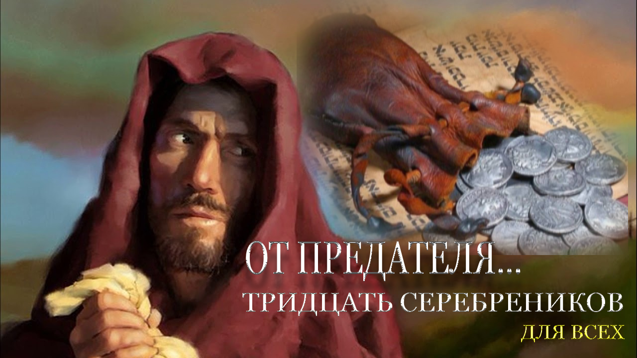 ОТ ПРЕДАТЕЛЯ... ТРИДЦАТЬ СРЕБРЕНИКОВ... ДЛЯ ВСЕХ