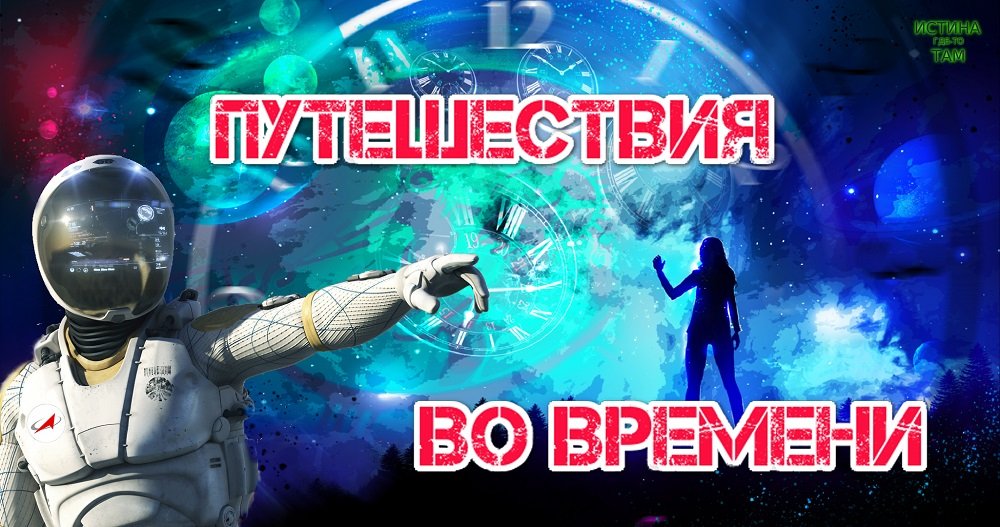 Путешествия во времени реальны. Истина где-то там.