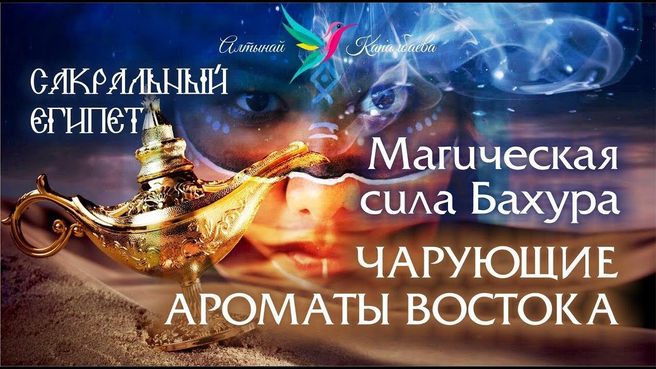 Магическая сила Бахура, Чарующие ароматы Востока /  Сакральный Египет с Алтынай Капалбаевой.