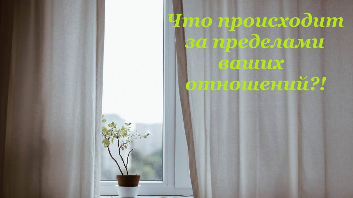 ЧТО ПРОИСХОДИТ ЗА ПРЕДЕЛАМИ ВАШИХ ОТНОШЕНИЙ?!