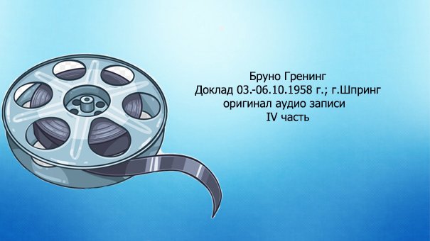 Бруно Гренинг; Доклад 03.-06.10.1958 г.; г.Шпринг IV часть