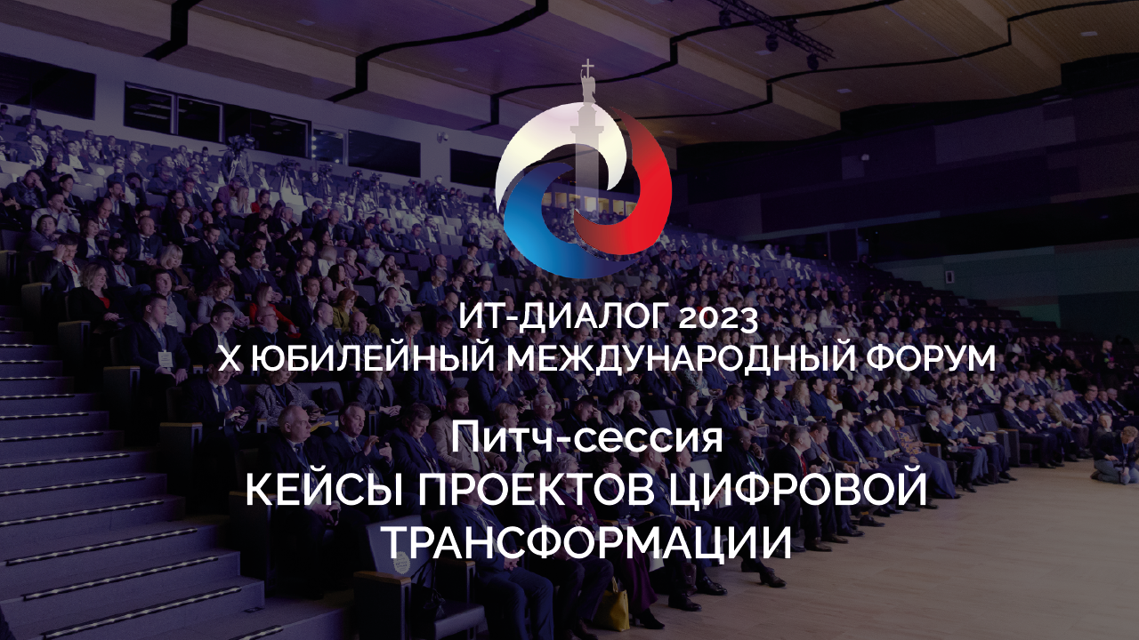 Юбилейный X Форум ИТ-Диалог. Питч-сессия "Кейсы проектов цифровой трансформации"