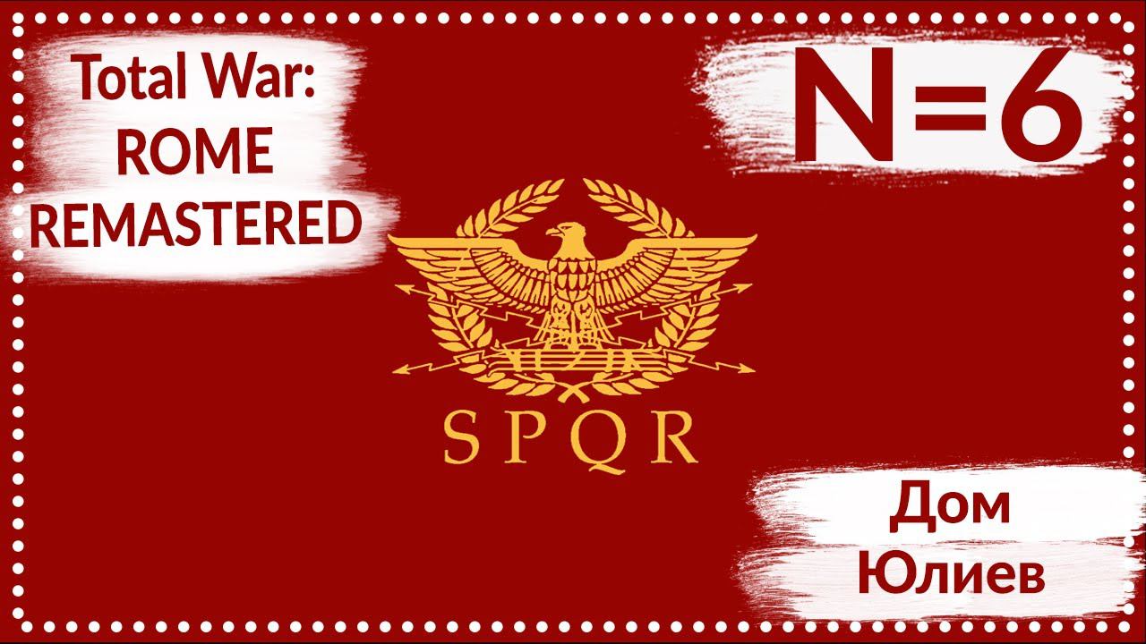 Total War: ROME REMASTERED | Дом Юлиев N=6 | Прохождение