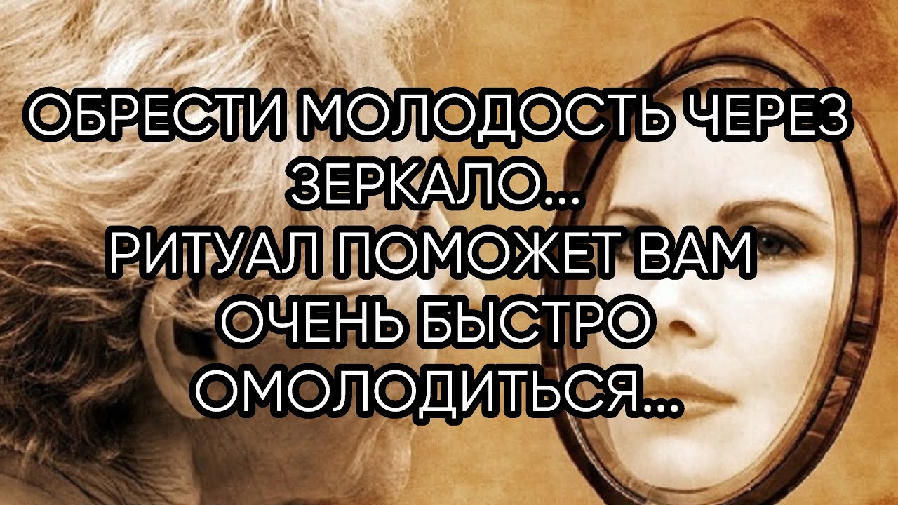 ОБРЕСТИ МОЛОДОСТЬ... ЧЕРЕЗ ЗЕРКАЛО... ДЛЯ ВСЕХ...