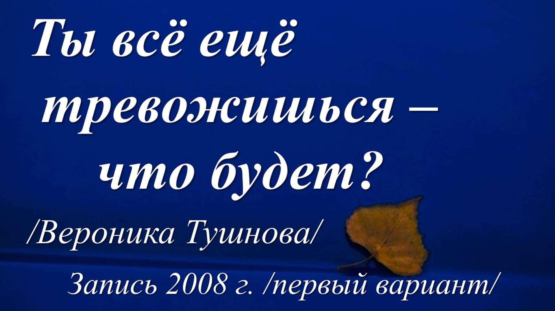 Ты всё ещё тревожишься - что будет? /Вероника Тушнова. Запись 2008 г./