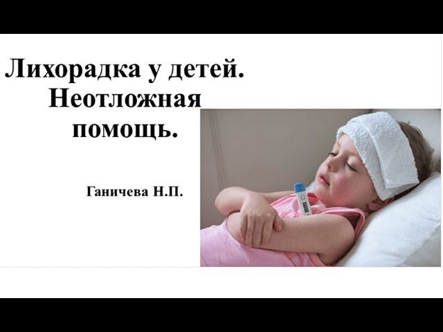 Лихорадка у детей.  Неотложная помощь. Доцент кафедры педиатрии ИНПО Ганичева Н.П.