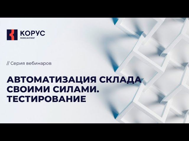 Вебинар  «Автоматизация склада своими силами. Часть 5: Тестирование»