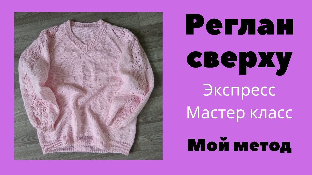 Вязание. Реглан сверху спицами. МИНИМУМ расчетов! Экспресс мастер класс.