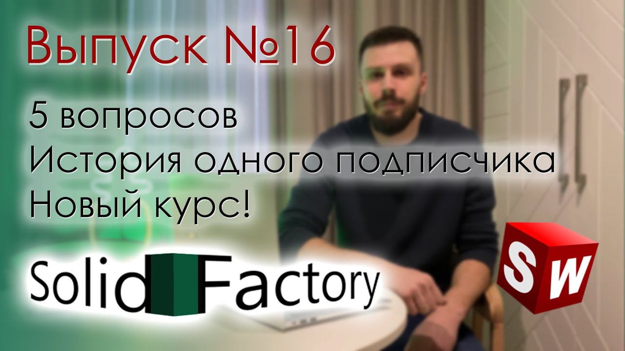 SolidWorks. Ответы на вопросы. Выпуск 16. История одного подписчика. Новый курс!