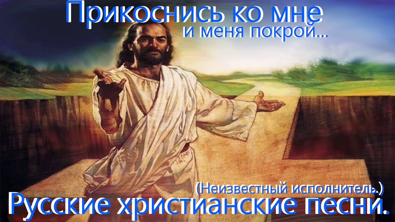 8)Прикоснись ко мне и меня покрой.(Неизвестный.) Христианские видео песни.