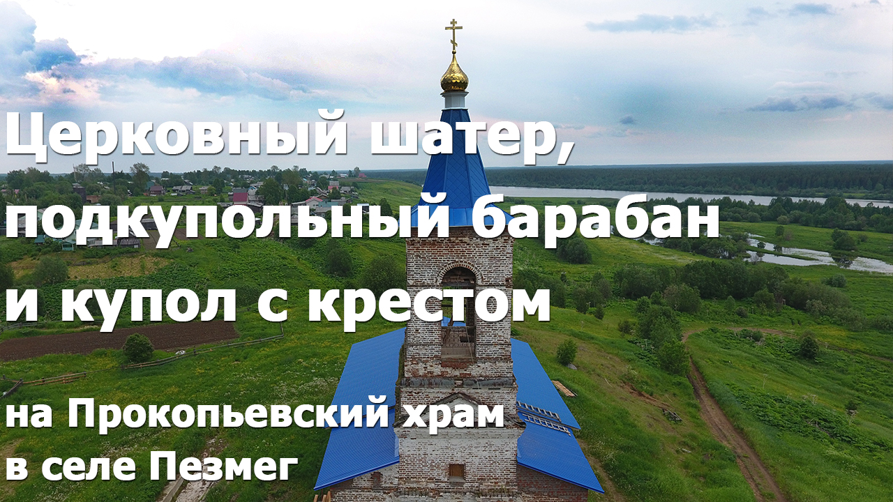 Церковный шатер, подкупольный барабан и купол с крестом на Прокопьевский храм в селе Пезмег