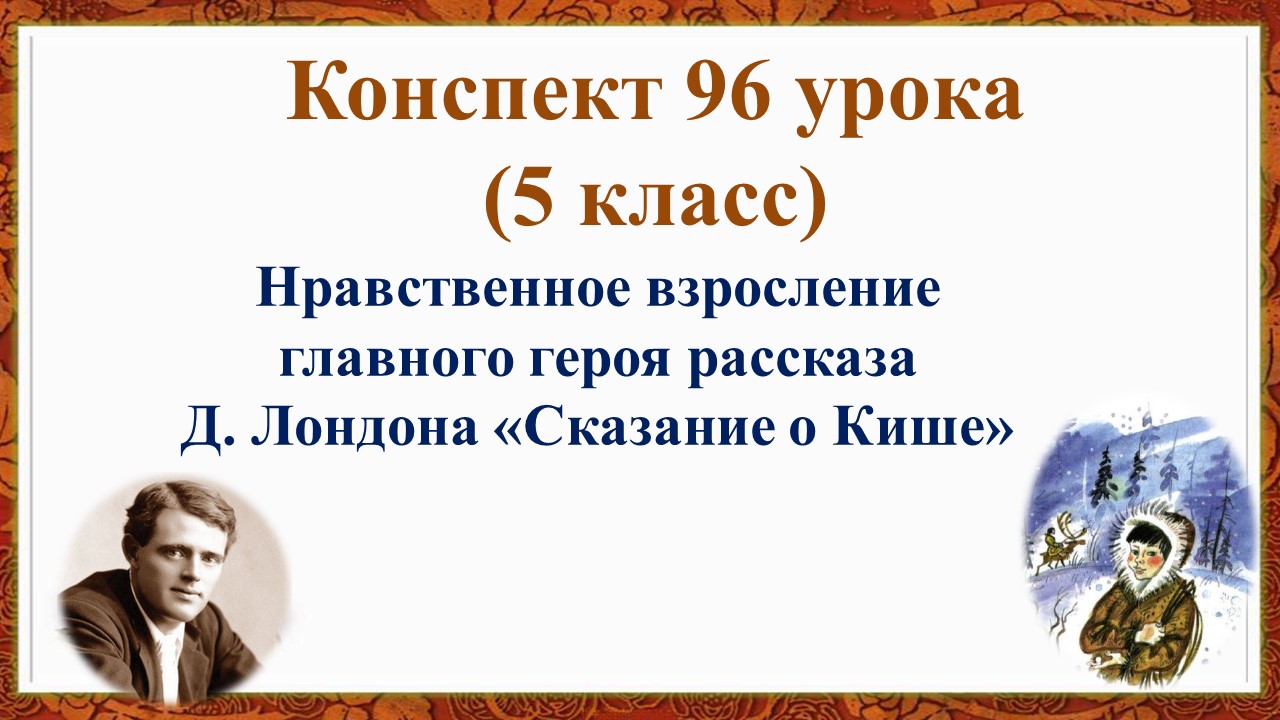 96 урок 4 четверть 5 класс. Нравственное взросление главного героя рассказа Д. Лондона «Сказание о К
