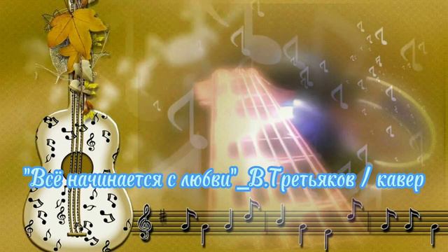 'ВСЁ НАЧИНАЕТСЯ С ЛЮБВИ'_В.Третьяков / кавер