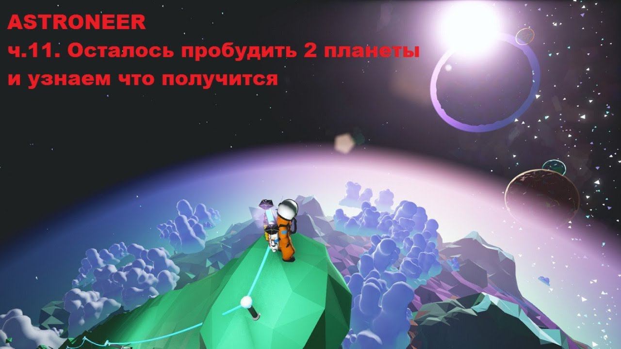 Astroneer. ч.11. Планеты пробуждены. Игра пройдена + Небольшой бум под конец.
