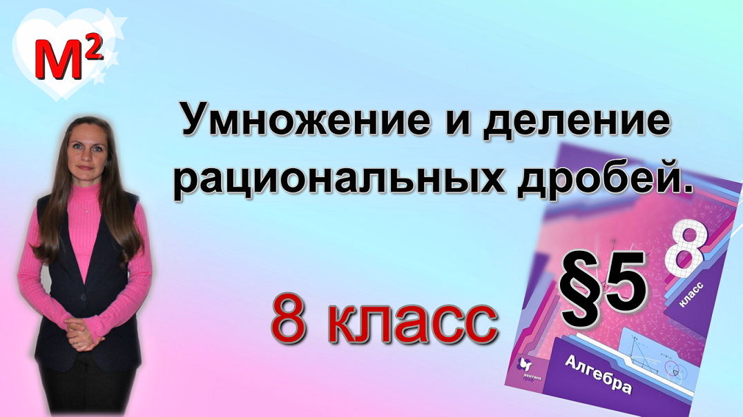 УМНОЖЕНИЕ и ДЕЛЕНИЕ РАЦИОНАЛЬНЫХ ДРОБЕЙ. §5 алгебра 8 класс