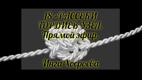 18+ РАССЕКИ ГОРДИЕВ УЗЕЛ. ПРЯМОЙ ЭФИР. ИНГА ХОСРОЕВА. ВЕДЬМИНА ИЗБА.