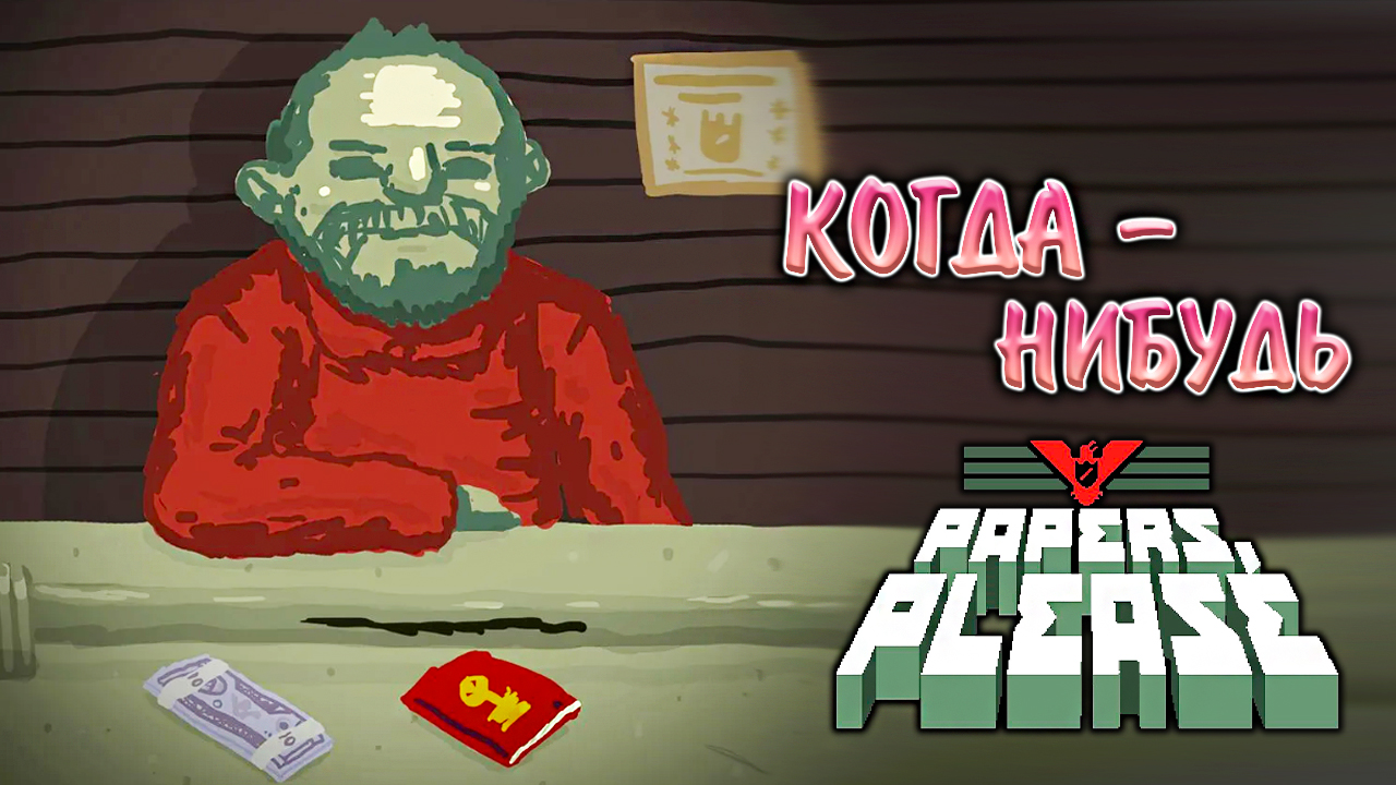 Papers, Please #3 - КОГДА - НИБУДЬ