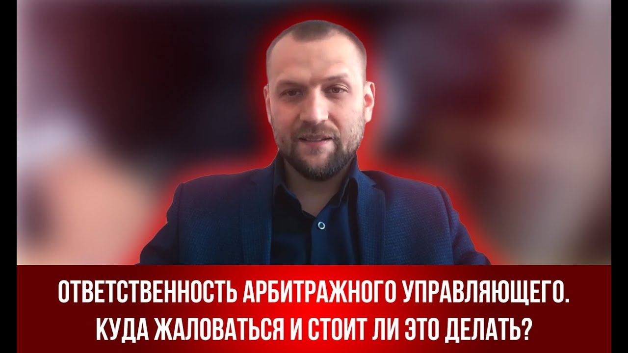 Ответственность арбитражного управляющего. Куда жаловаться и стоит ли это делать?