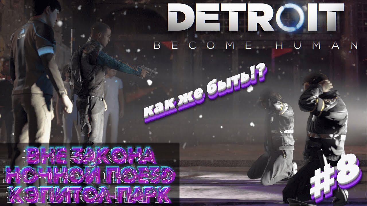 ПРОХОЖДЕНИЕ Detroit Become Human #8 Вне закона, Ночной поезд, Кэпитол парк.