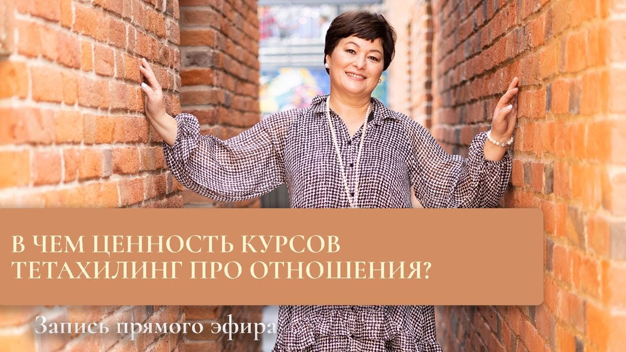 В ЧЕМ ЦЕННОСТЬ КУРСОВ ТЕТАХИЛИНГ ПРО ОТНОШЕНИЯ