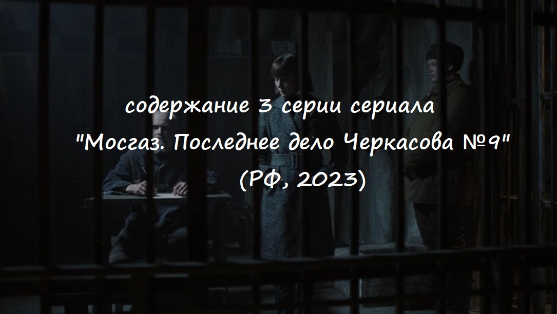 Содержание 3 серии сериала "Мосгаз. Последнее дело Черкасова №9" (2023)