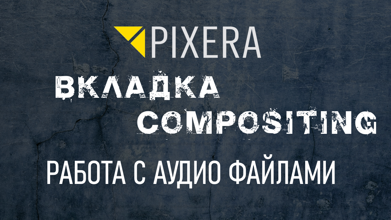 PIXERA Урок 3.10 Вкладка Compositing - Работа с Аудио Файлами