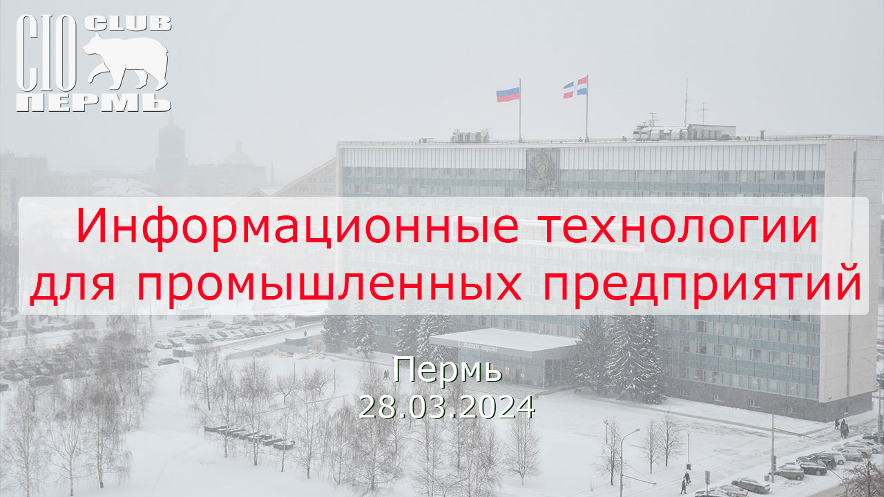 Информационные технологии для промышленных предприятий, 28.03.2024, доклад от ГК Инфотактика