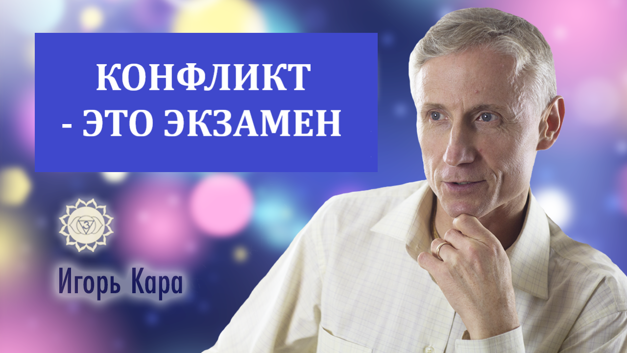 КОНФЛИКТ - ЭТО ЭКЗАМЕН, нумеролог Игорь Кара.mp4