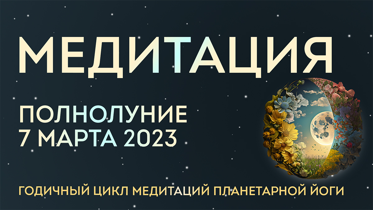 Медитация в Полнолуние 7 марта. Годичный цикл Медитаций