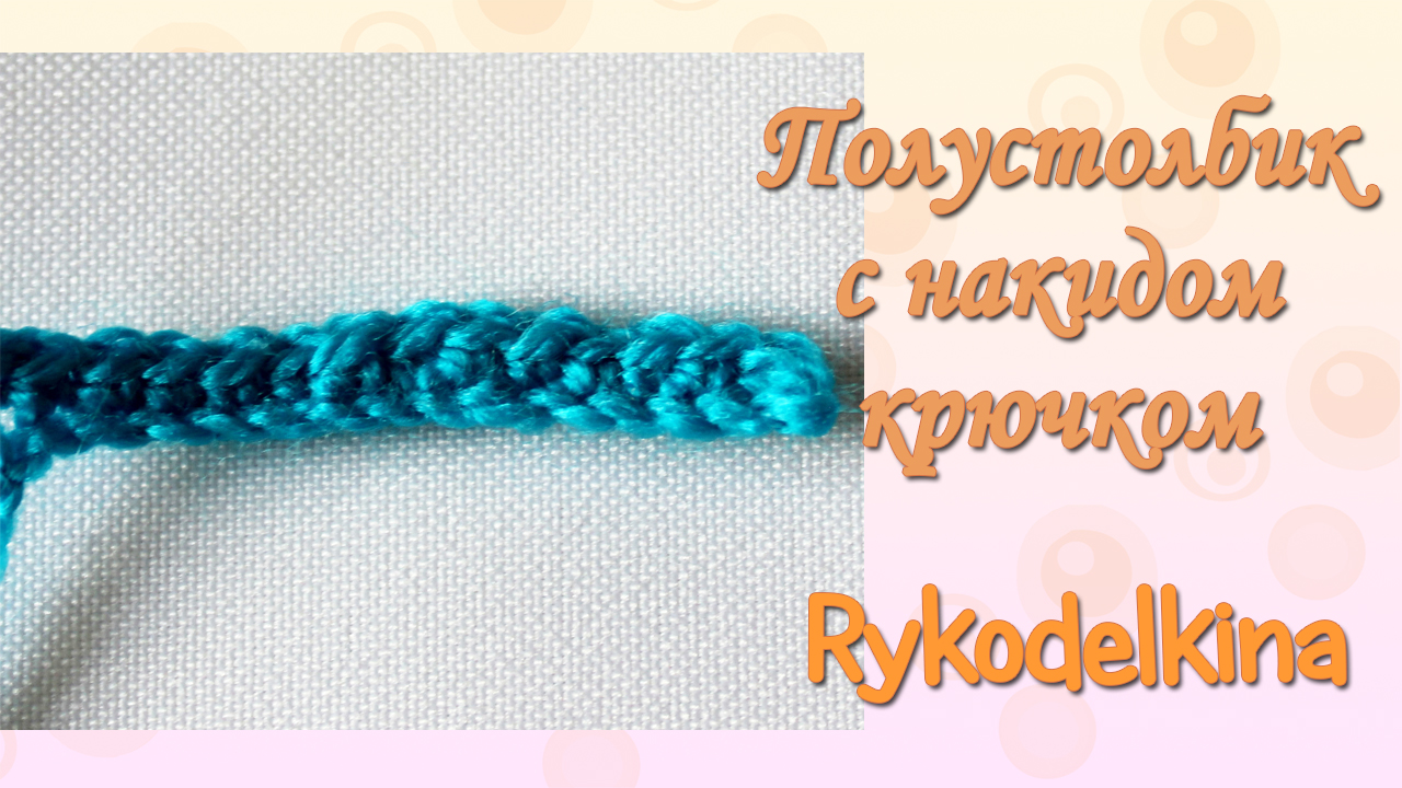 Как вязать полустолбик с накидом. Вязание крючком для начинающих