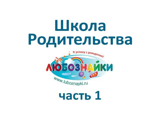 Школа для родителей Любознайки. Часть 1