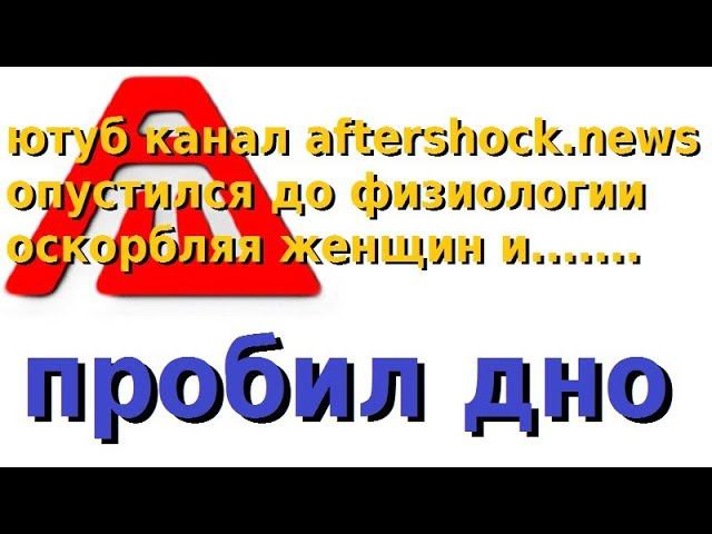Ютуб канал афтершок ньюс оскорбил и унизил женщину - ПРОБИЛ ДНО