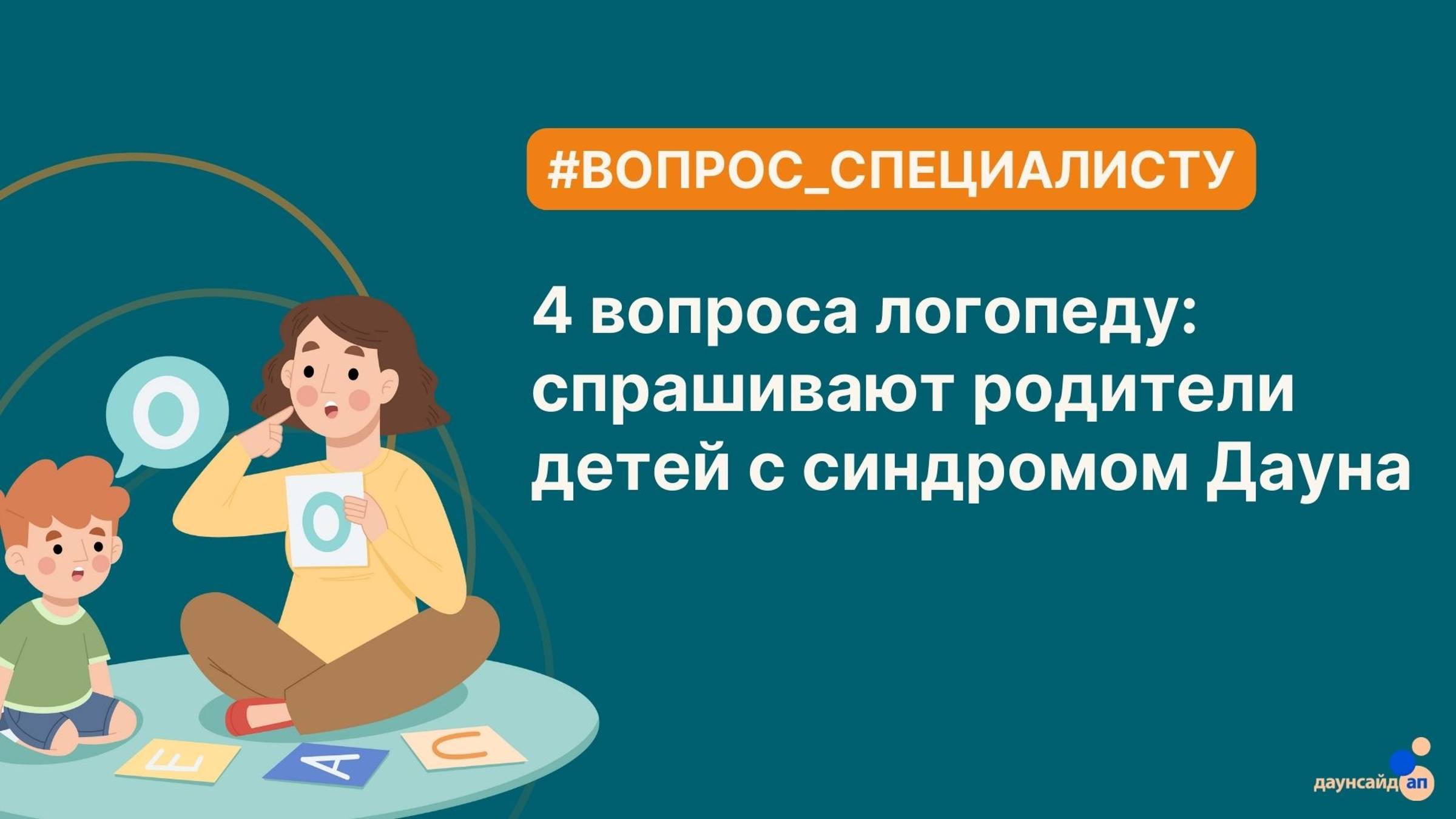 4 вопроса логопеду: спрашивают родители детей с синдромом Дауна