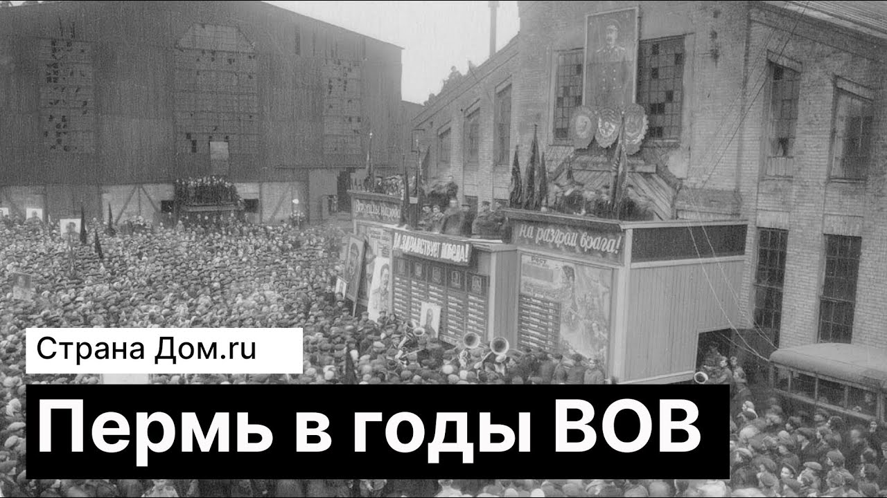 Страна Дом.ру. Пермь в годы Великой Отечественной войны. Часть 2